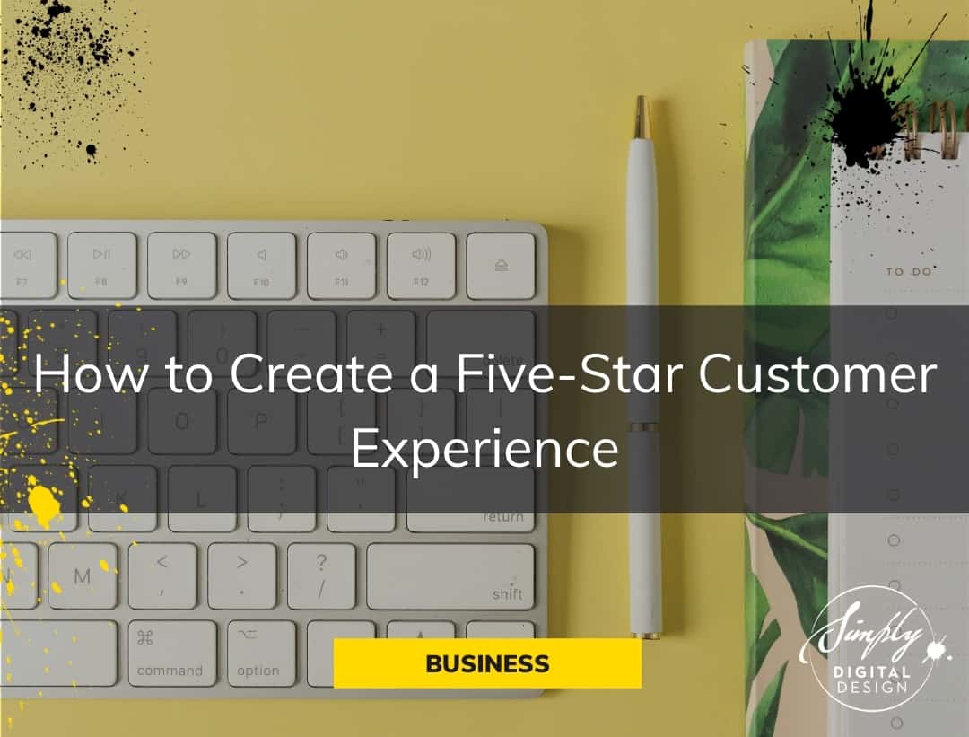 How to Create a Five-Star Customer Experience - Simply Digital Design